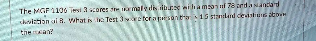 SOLVED: The MGF 1106 Test 3 scores are normally distributed with 3 mean ...