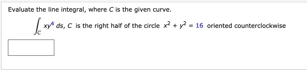 SOLVED: Evaluate the line integral, where C is the given curve Xy ds, C ...