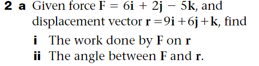 2 a Given force 𝐅=6 𝐢+2 𝐣-5 𝐤, and displacement vector 𝐫=9 𝐢+6 𝐣+𝐤 ...