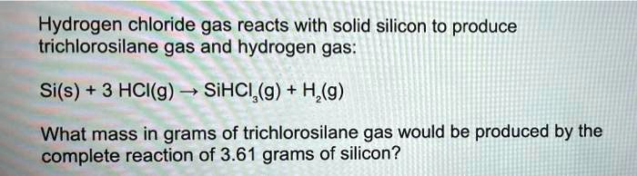SOLVED: Hydrogen chloride gas reacts with solid silicon to produce ...