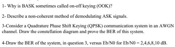 SOLVED: 1- Why is BASK sometimes called on-off keying (OOK)? 2- Describe a non-coherent method ...