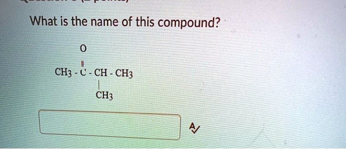 SOLVED: What is the name of this compound? CH3 CH - CH3 CH3
