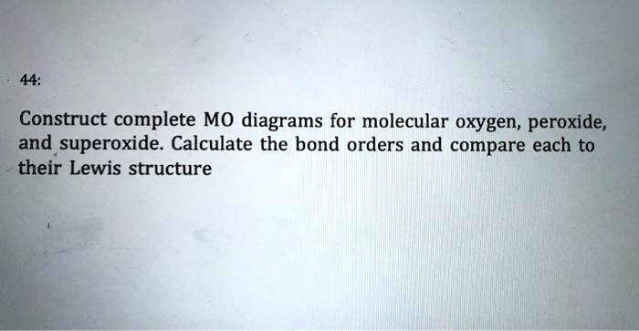 SOLVED: 44: Construct complete MO diagrams for molecular oxygen ...