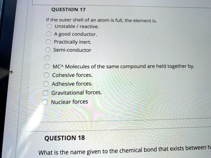 SOLVED: QUESTION 17 Ifthe outer shell of an atom is full; the elernent ...