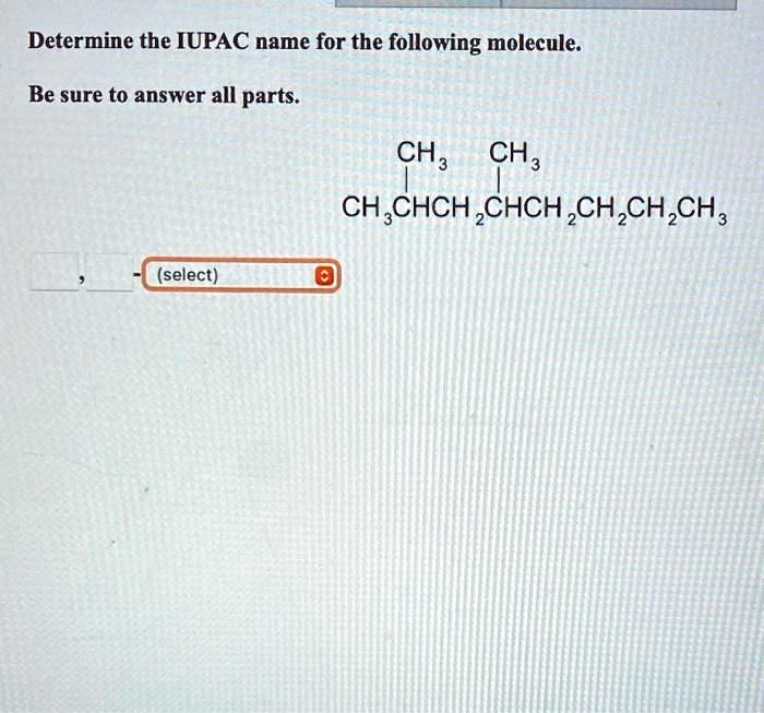 SOLVED: Determine the IUPAC name for the following molecule: Be sure to answer all parts. CH ...