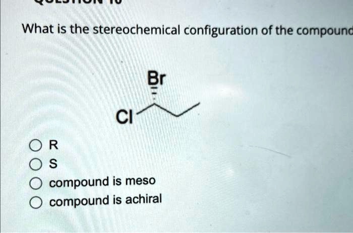Text: What is the stereochemical configuration of the compound? Br Cl ...