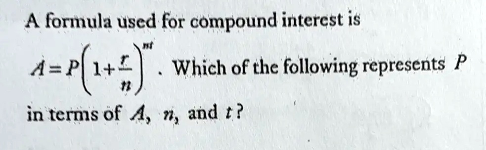 SOLVED: A formula used for compound interest is A = P(1 + r)^t. Which ...