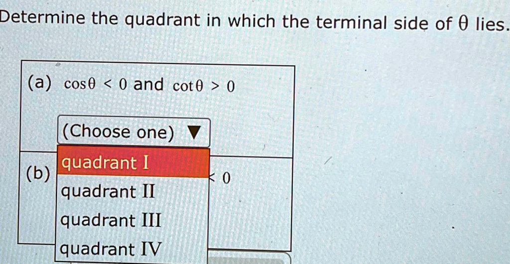 SOLVED: Determine the quadrant in which the terminal side of θ lies. (a) cosθ 0 (Choose one ...