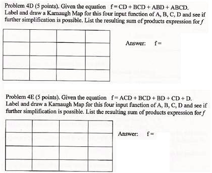 Problem 4D (5 points). Given the equation f = CD + BCD + ABD + ABCD. Label and draw a Karnaugh ...