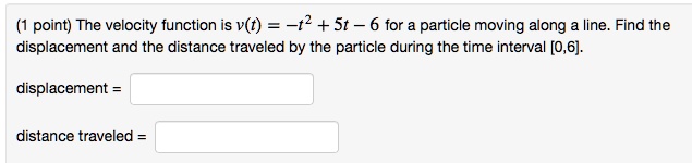 point the velocity function is vt t2 st 6 for particle moving along line find the displacement ...