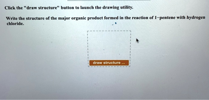 click the draw structure button to launch the drawing utility write the structure of the major ...