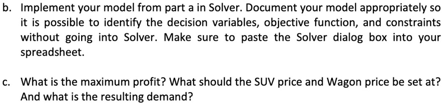 SOLVED: 'Implement your model from part a in Solver. Document your model appropriately so it is ...