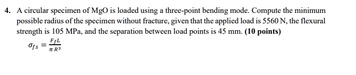 SOLVED: 4. A circular specimen of MgO is loaded using a three-point bending mode. Compute the ...
