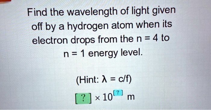 SOLVED: Find the wavelength of light given off by a hydrogen atom when ...