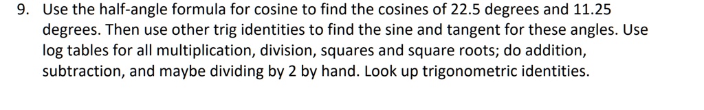 SOLVED: 9 Use the half-angle formula for cosine to find the cosines of ... SOLVED: 9 Use the half-angle formula for cosine to find the cosines of ...