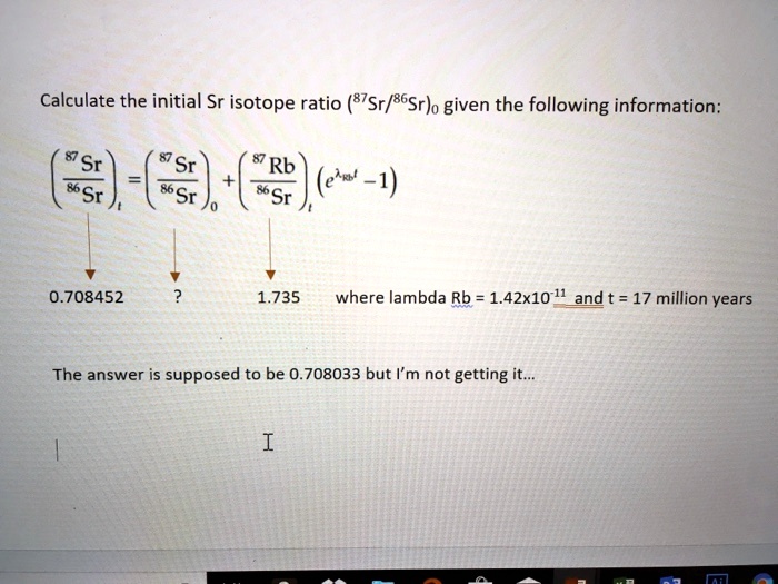 calculate the initial sr isotope ratio 87sr86srjo given the following ...