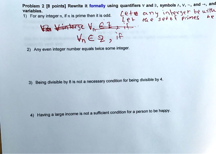 SOLVED: Problem [8 points] Rewrite it formally using quantifiers and symbols /, V, , and no ...