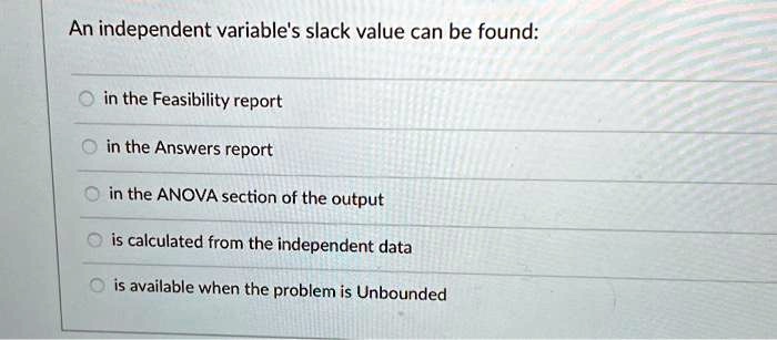 SOLVED: An independent variable's slack value can be found: Oin the ...