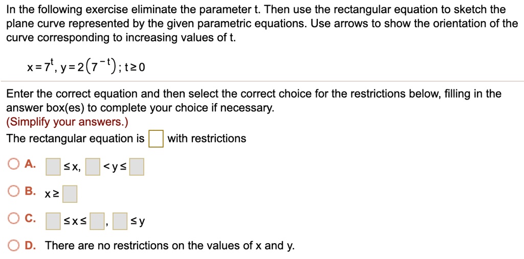 In the following exercise eliminate the parameter t. Then use the rectangular equation to sketch ...