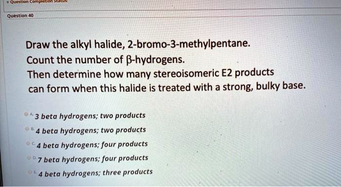 ounatton qucstion draw the alkyl halide 2 bromo 3 methylpentane count the number of b hydrogens ...