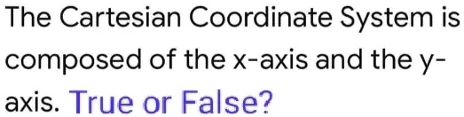 SOLVED: The Cartesian Coordinate System is composed of the X-axis and ...