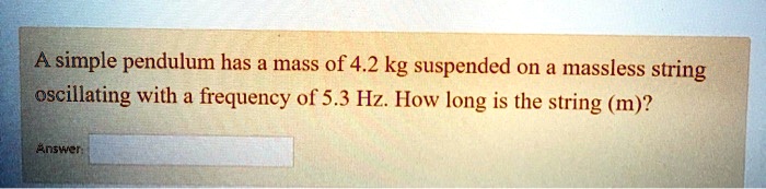 SOLVED: A simple pendulum has a mass of 4.2 kg suspended 0n a massless ...