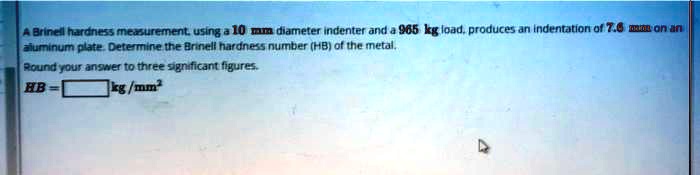 SOLVED: A Brinell hardness measurement using a 10 mm diameter indenter ...