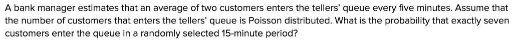 A bank manager estimates that an average of two customers...