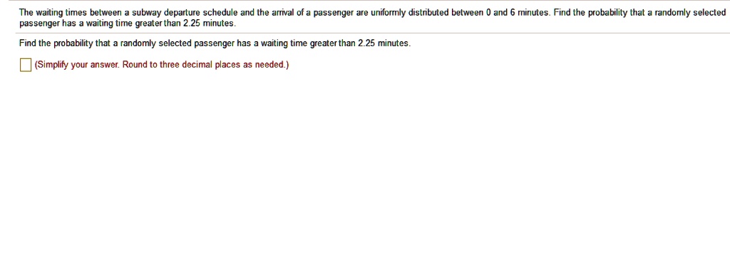 SOLVED: The waiting times between subway departure schedule ad the arival of a passenger are ...