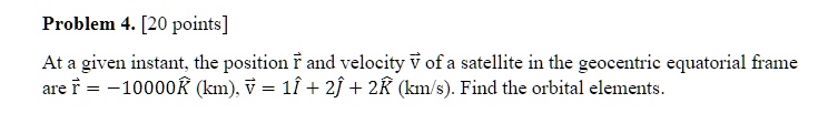 Problem 4. [20 points] At a given instant, the position r⃗ and velocity ...