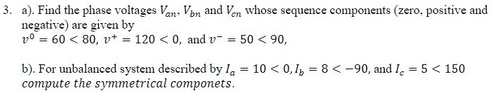 SOLVED: 3.a). Find the phase voltages Van, Von and Ven whose sequence components (zero, positive ...