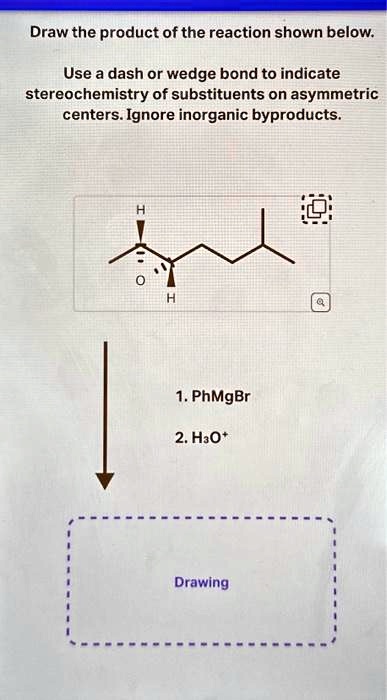 draw the product of the reaction shown below use a dash or wedge bond ...