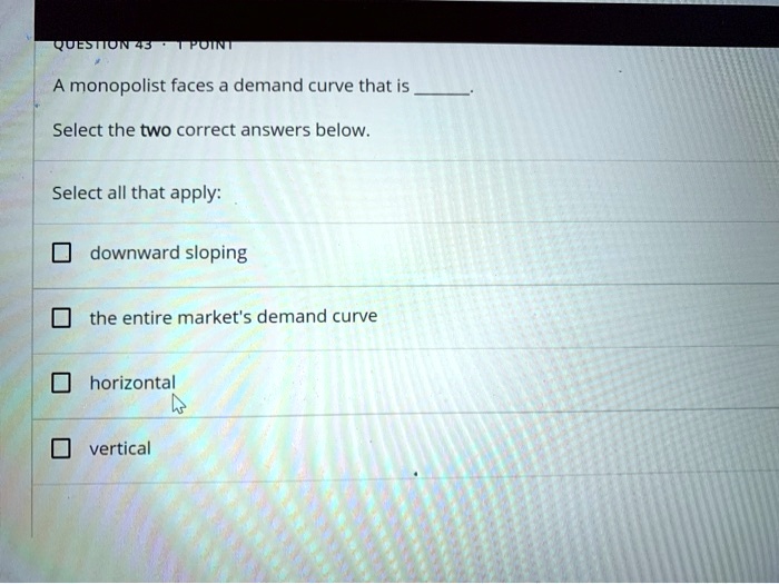 a monopolist faces a demand curve that is select the two correct answers below select all that ...