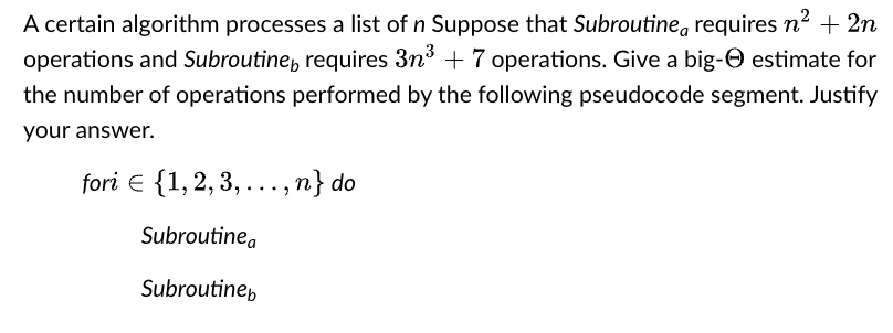 SOLVED: A certain algorithm processes a list of n. Suppose that Subroutinea requires n^2 + 2n ...