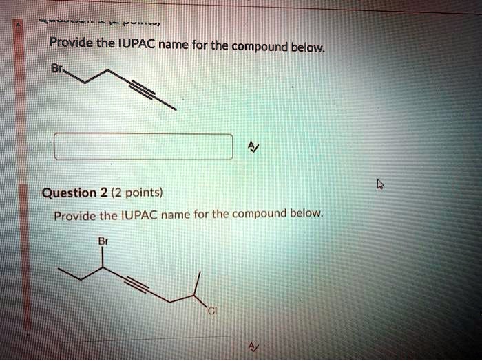 SOLVED: IProvide the IUPAC name for the compound below: Question 2 (2 points) Provide the IUPAC ...