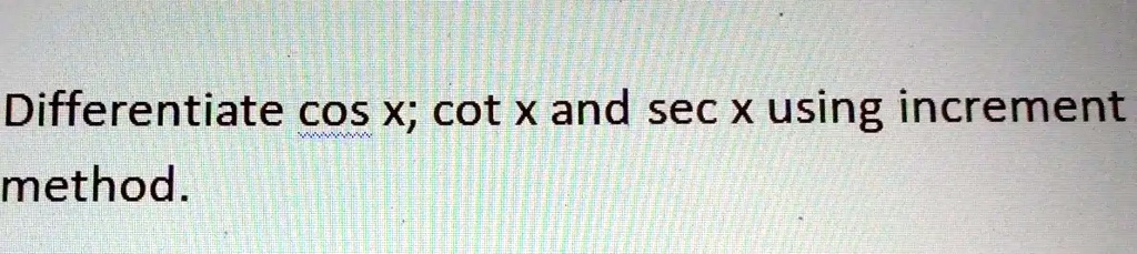 SOLVED: Differentiate coS X; cot X and sec X using increment method.