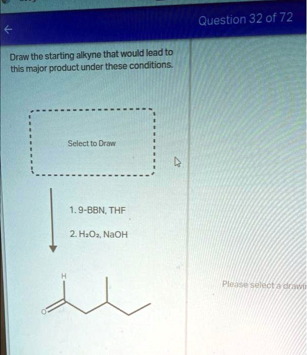 SOLVED: Question 32 of 72 Draw the starting alkyne that would lead to ...