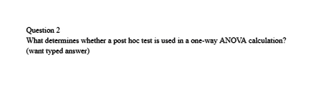Question 2 What determines whether a post hoc test is used in a one-way ... Question 2 What determines whether a post hoc test is used in a one-way ...