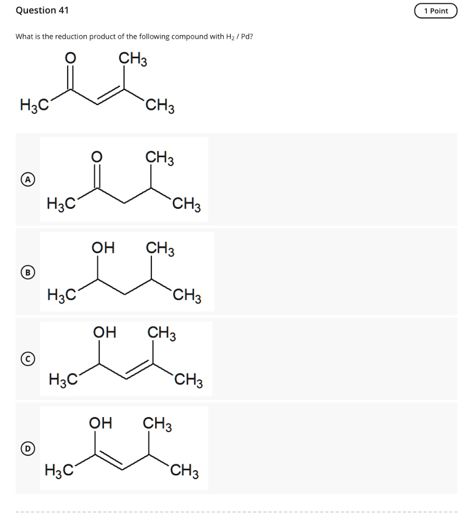 SOLVED: What is the reduction product of the following compound with H2 Pd? CH3 H3C CH3 CH3 CH3 ...