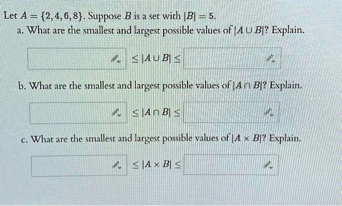 Texts: a. Let A = 2, 4, 6, 8. Suppose B is a set with B = 5. What are ...