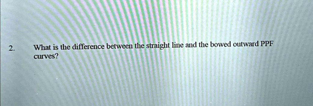 SOLVED: What is the difference between the straight line and the bowed ...