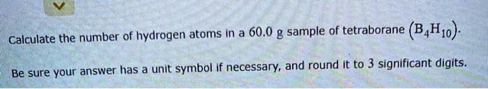 calculate the number of hydrogen atoms in a 600 g sample of tetraborane ...