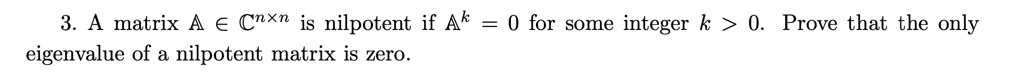 SOLVED: A matrix A € Cnxn is nilpotent if Ak eigenvalue of a nilpotent ... SOLVED: A matrix A € Cnxn is nilpotent if Ak eigenvalue of a nilpotent ...