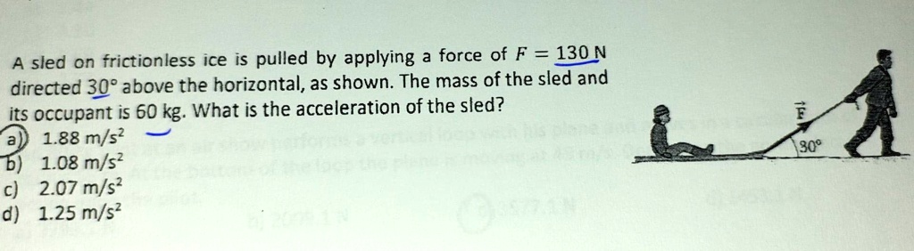 SOLVED: A sled on frictionless ice is pulled by applying a force of F = 130N directed 30Â° above ...