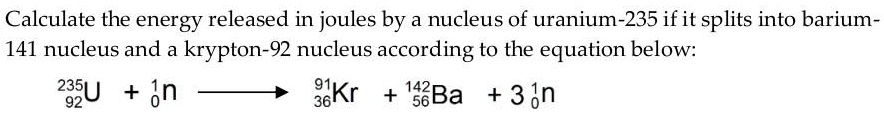 calculate the energy released in joules by a nucleus of uranium 235 if ...