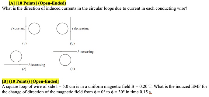 [A] [10 Points] (Open-Ended) What is the direction of induced currents ...
