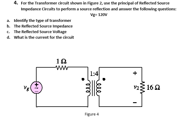 SOLVED: 4. For the Transformer circuit shown in Figure 2,use the principal of Reflected Source ...