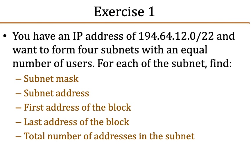 SOLVED: Exercise 1 You have an IP address of 194.64.12.0/22 and want to form four subnets with ...