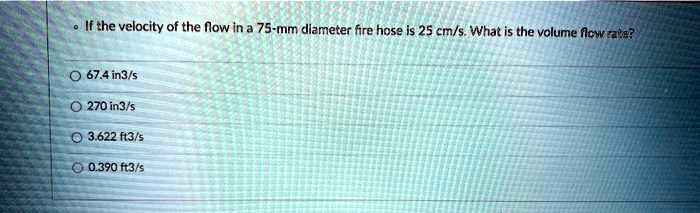 if the velocity of the flow in a 75 mm diameter fire hose is 25 cms ...