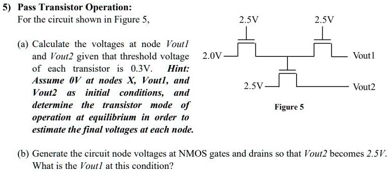 SOLVED: 5-Pass Transistor Operation: For the circuit shown in Figure 5 ...